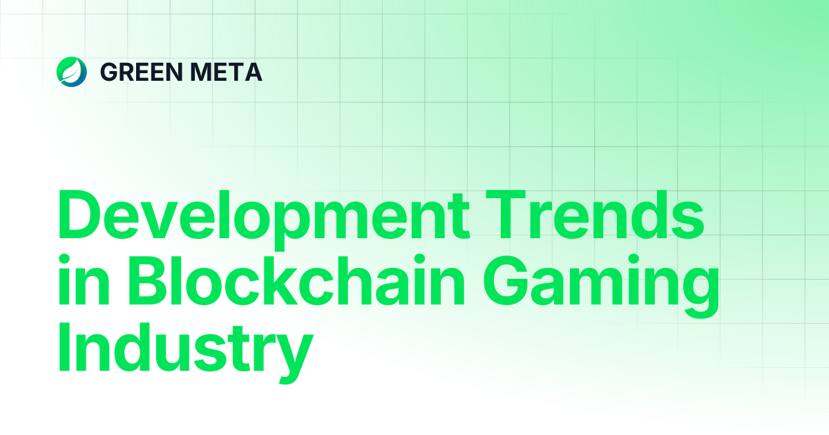 Development Trends in Blockchain Gaming Industry | GREEN META