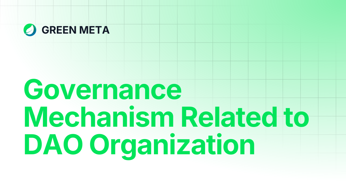 Governance Mechanism Related to DAO Organization | GREEN META